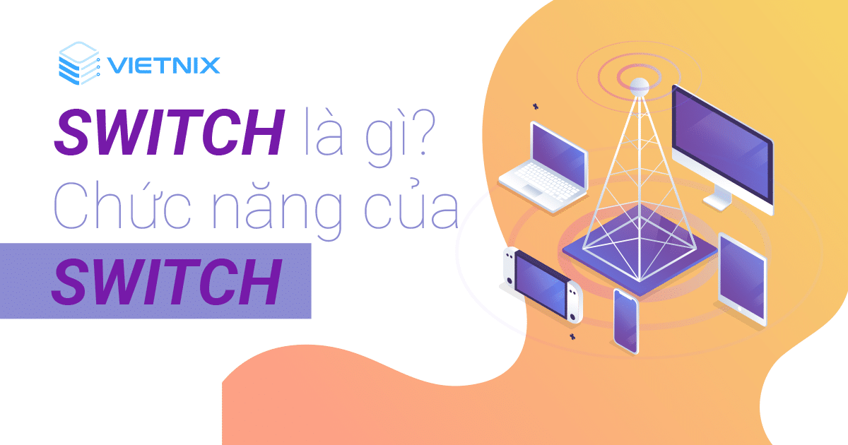 Switch là gì? Chức năng của bộ chuyển mạch Switch