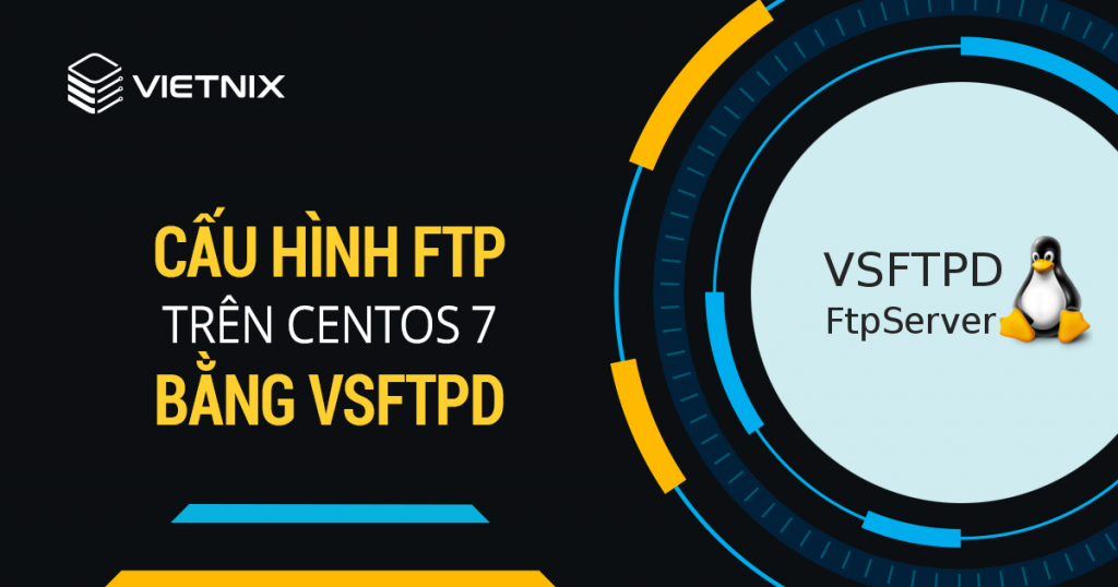 Hướng dẫn cấu hình FTP trên CentOS 7 bằng VSFTPD