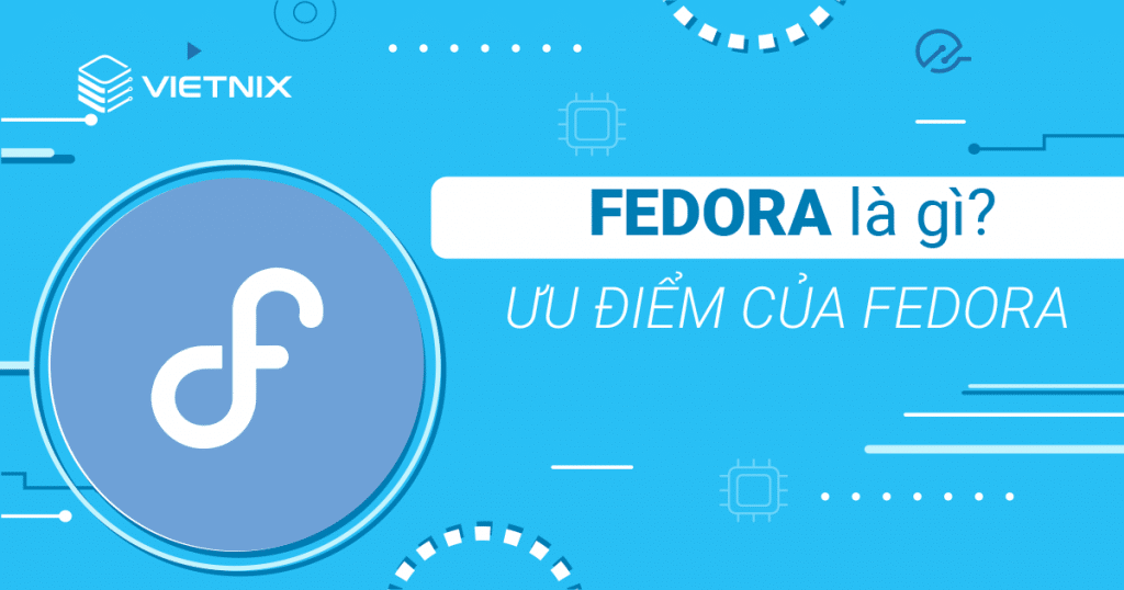 Fedora là gì? Tìm hiểu về hệ điều hành Fedora