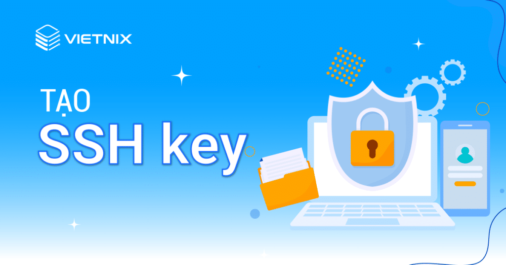 Cách tạo SSH Key và hướng dẫn sử dụng SSH Key