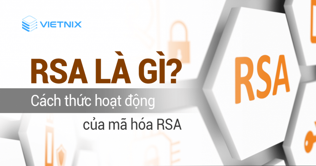 Thuật toán RSA (mã hóa) là gì? Cách hoạt động RSA và chữ kỹ số