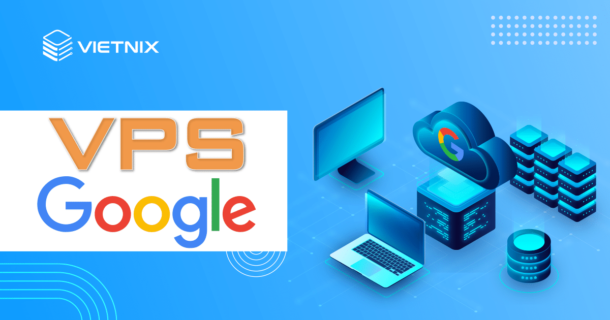 Cách tạo và sử dụng VPS Google Cloud miễn phí, đơn giản nhất