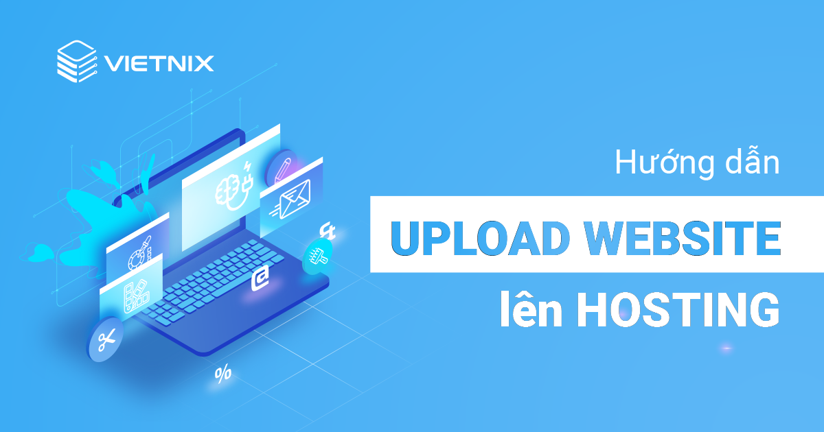6 bước upload website lên hosting đơn giản và nhanh chóng