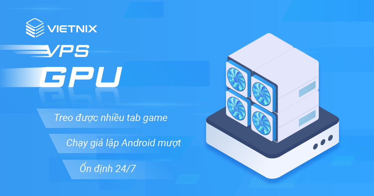 VPS GPU - Giải Pháp Tối Ưu Treo Game, Tool MMO Mạnh Mẽ