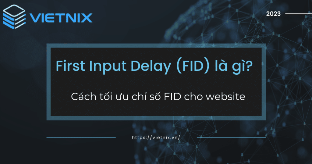 First Input Delay (FID) là gì? Cách tối ưu hiệu quả cho website