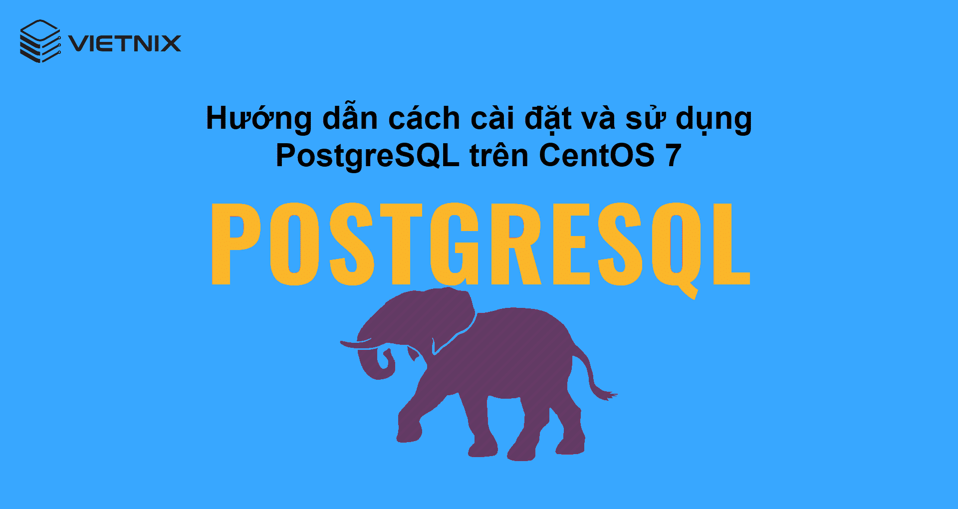 Hướng dẫn cách cài đặt và sử dụng PostgreSQL trên CentOS 7