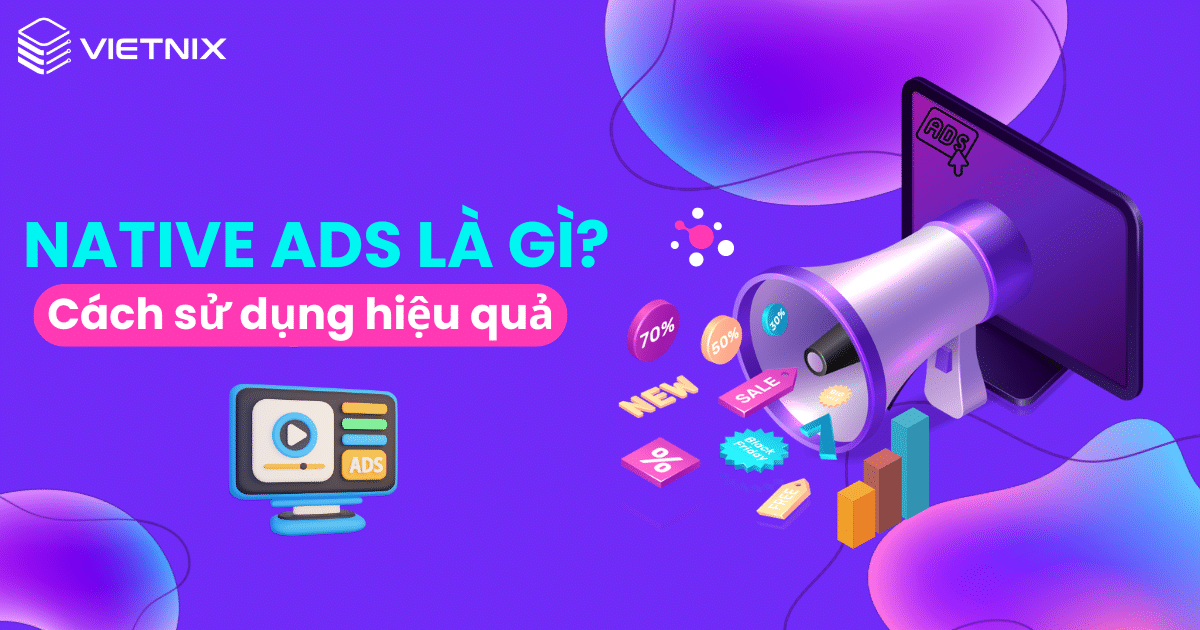Native Ads là gì? Cách sử dụng hiệu quả cho doanh nghiệp
