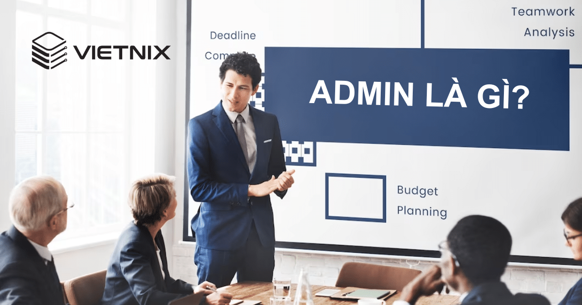 Admin là gì? Tìm hiểu vai trò, công việc của nhân viên Admin