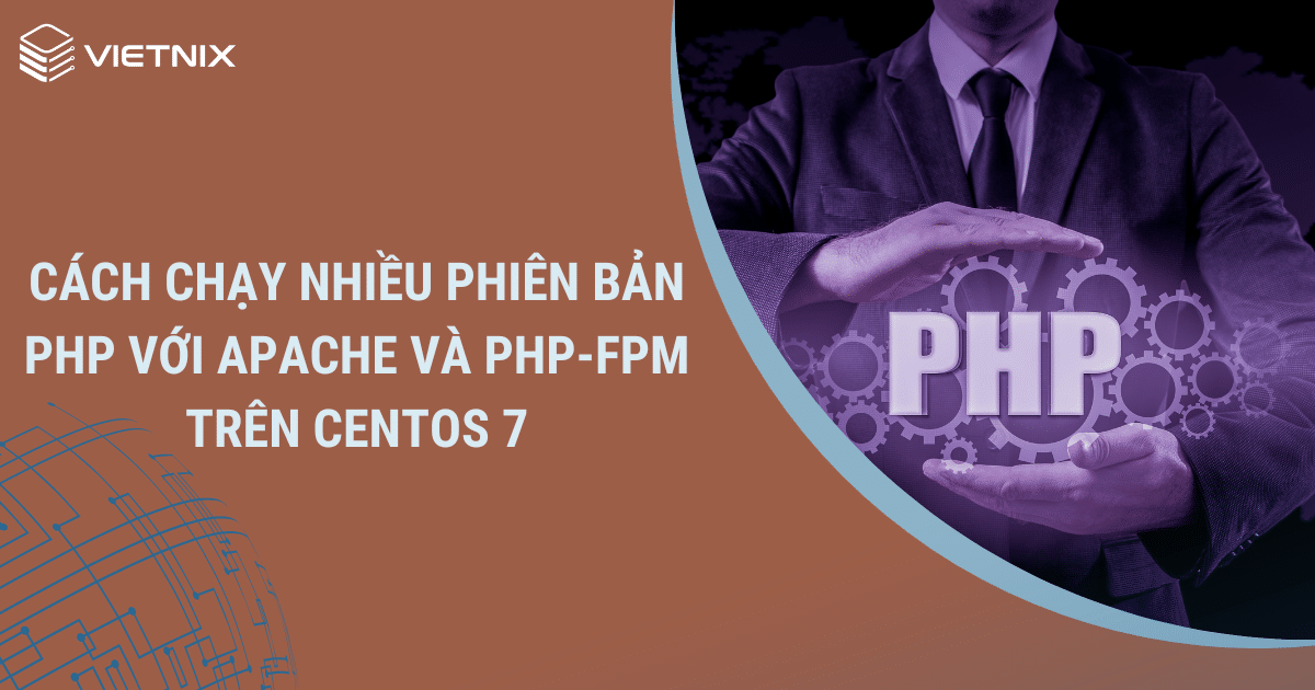 Cách chạy nhiều phiên bản PHP với Apache và PHP-FPM trên CentOS 7