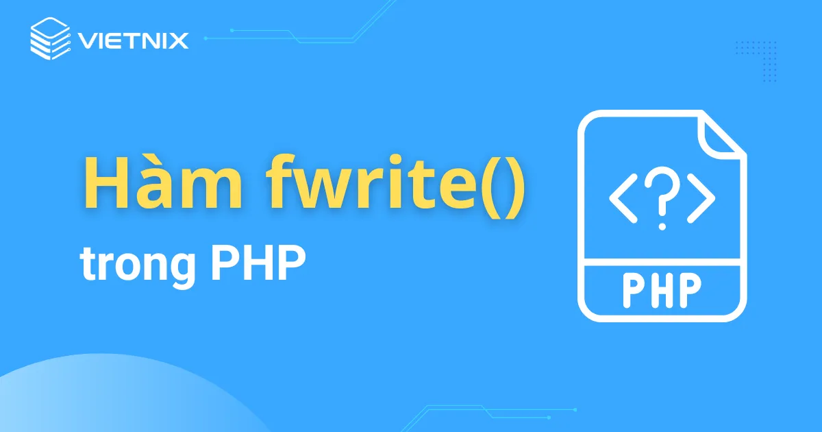 Tìm hiểu về hàm fwrite() trong PHP 2024