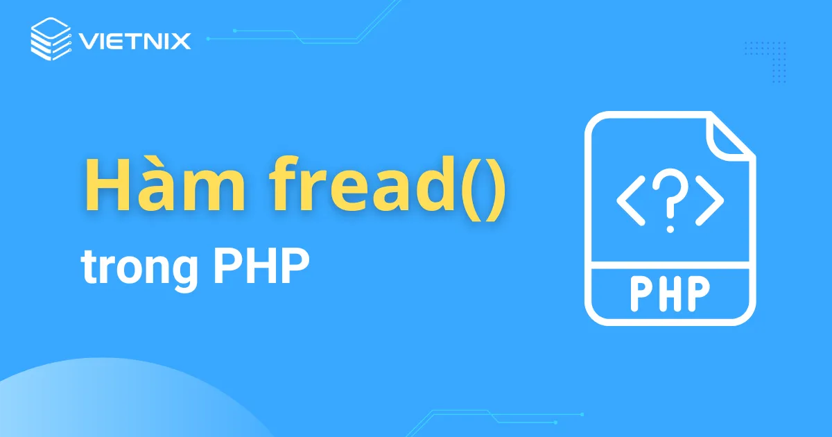 Tìm hiểu chi tiết về hàm fread() trong PHP 2024