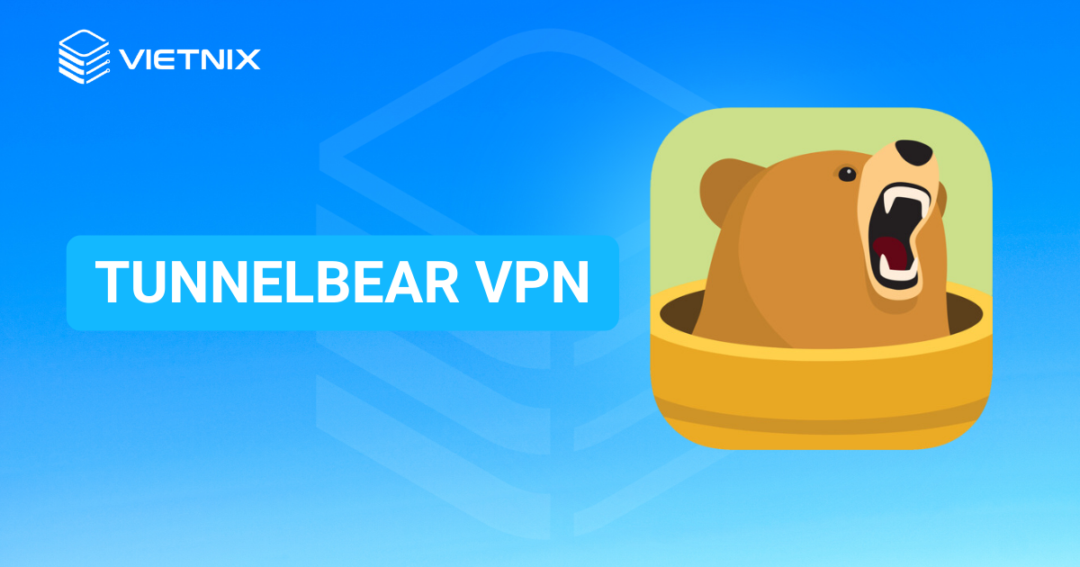 TunnelBear VPN: Dịch vụ VPN đáng sử dụng để fake IP
